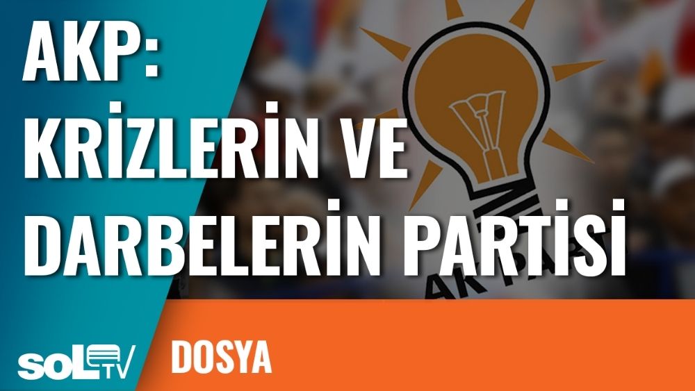 soL TV | AKP: Krizlerin ve darbelerin partisi | soL haber