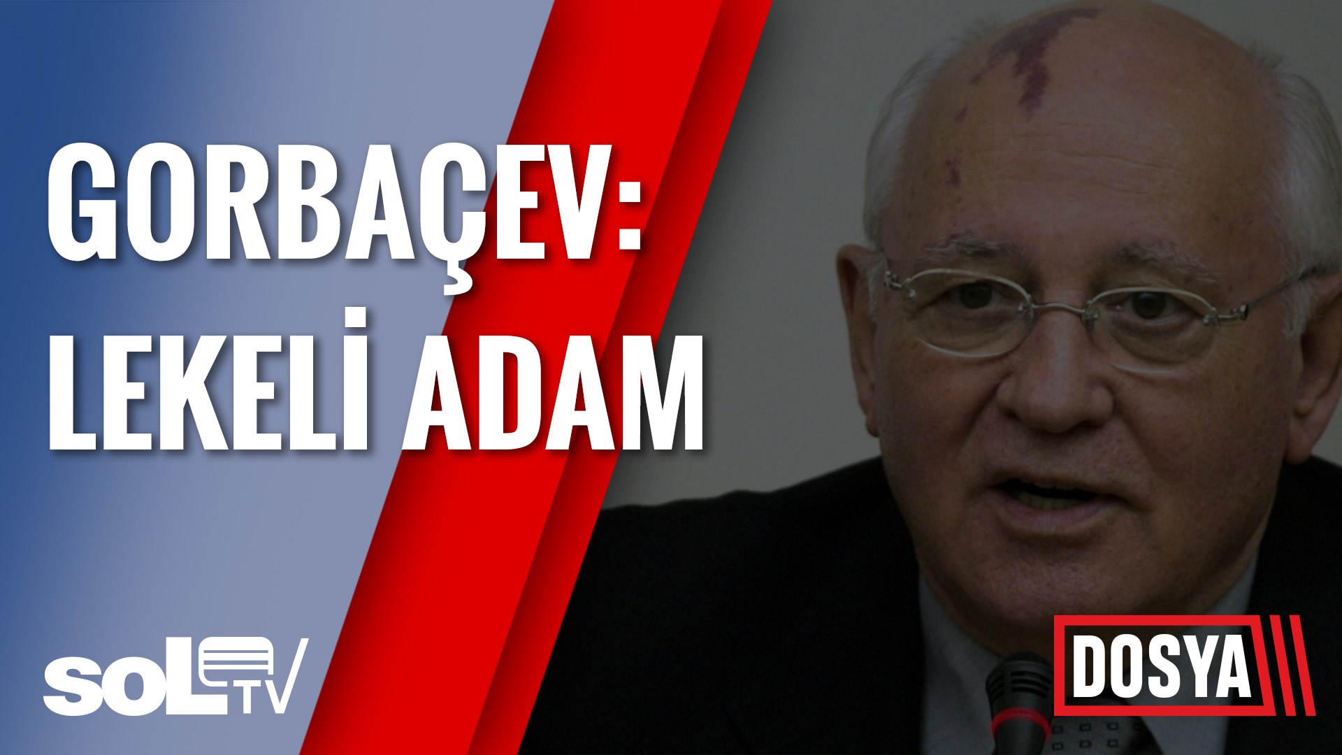 Dosya | Gorbaçev: Lekeli Adam | soL haber